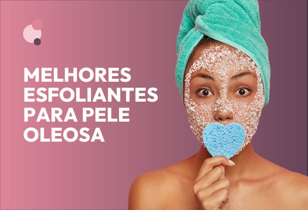 Os 12 Melhores Esfoliantes para Pele Oleosa em 2025